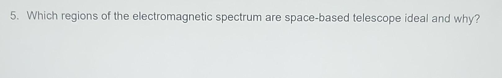 Solved 5. Which regions of the electromagnetic spectrum are | Chegg.com
