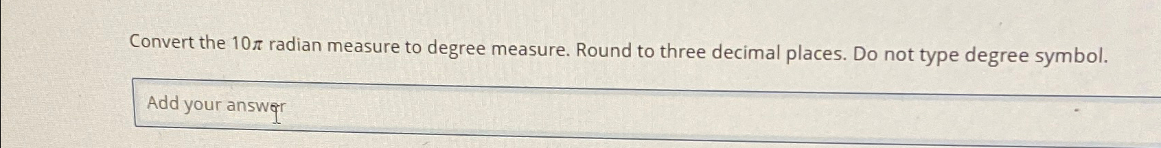 Solved Convert the 10π ﻿radian measure to degree measure. | Chegg.com