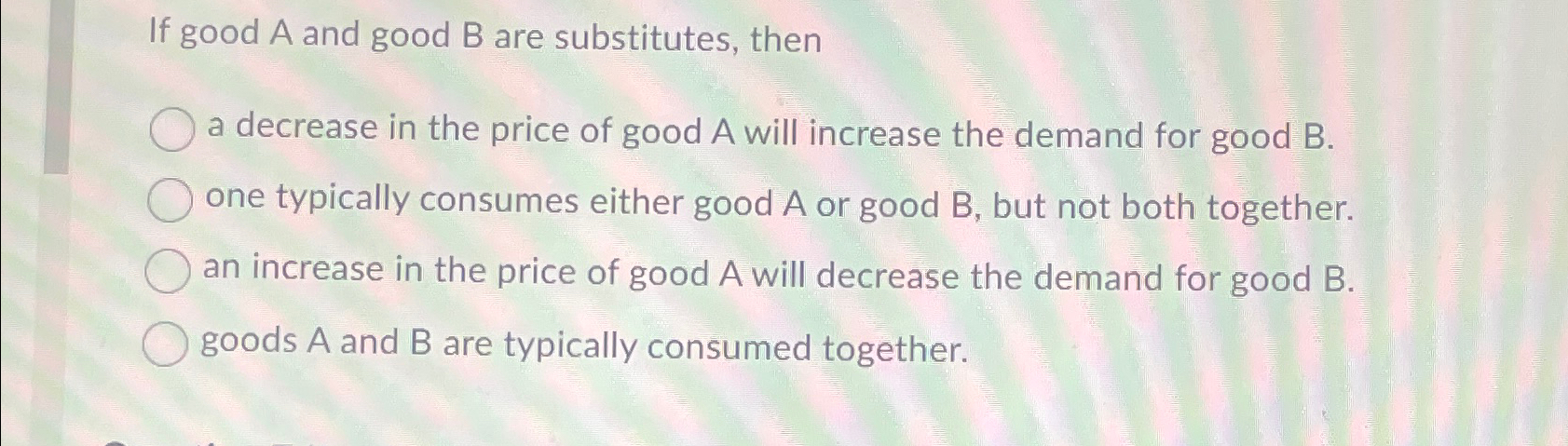 Solved If good A and good B are substitutes, thena decrease | Chegg.com