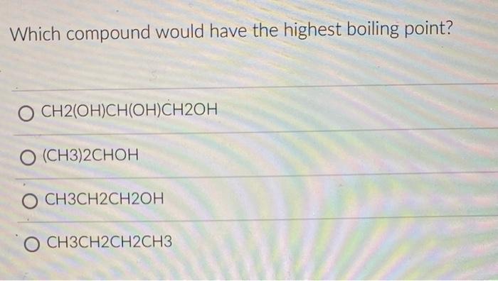 Solved Which compound would have the highest boiling point? | Chegg.com