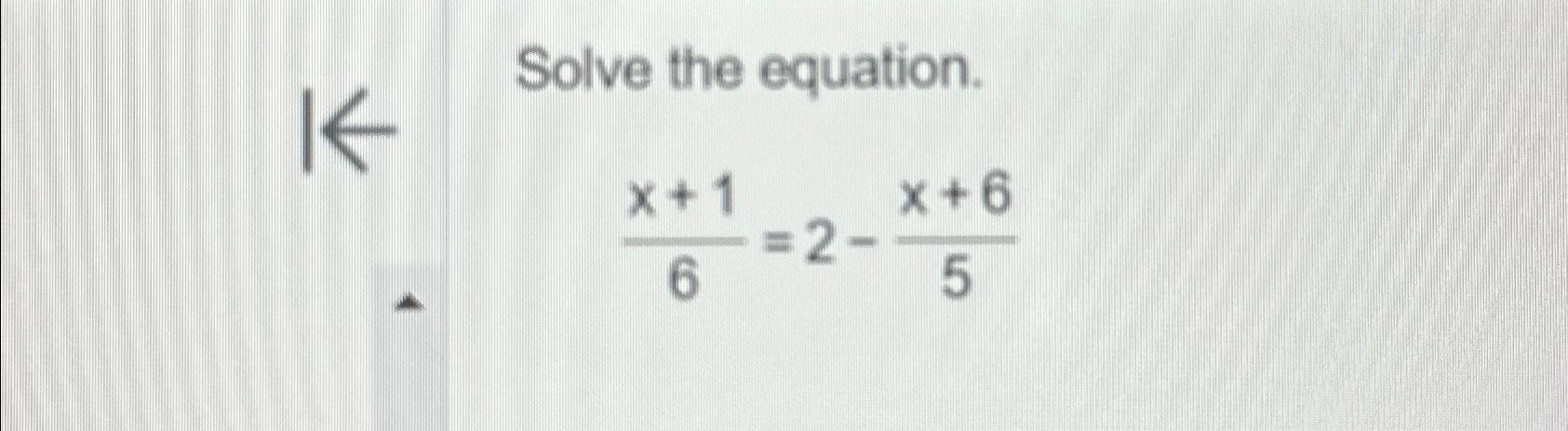 Solved Solve the equation.x+16=2-x+65 | Chegg.com