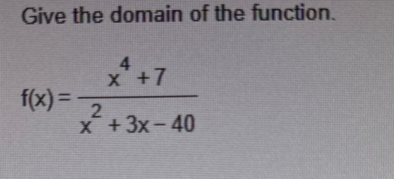 Solved Give the domain of the function.f(x)=x4+7x2+3x-40 | Chegg.com