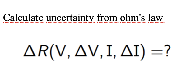 Solved Calculate uncertainty from ohm's lawΔR(V,ΔV,I,ΔI)= | Chegg.com