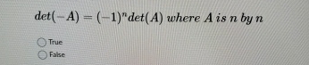 Solved det(-A)=(-1)ndet(A) ﻿where A is n by nTrueFalse | Chegg.com