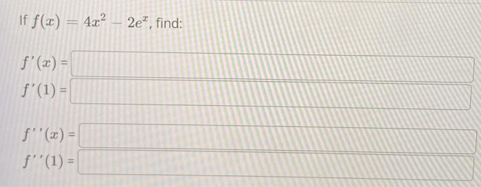 Solved If f(x)=4x2−2ex, find: f′(x)= f′(1)= f′′(x) f′′(1)= | Chegg.com