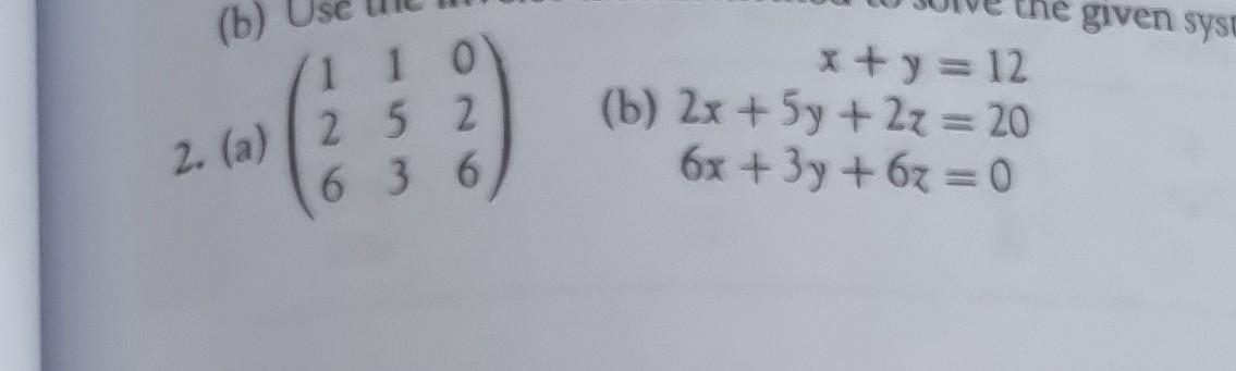 Solved 2. (a) ⎝⎛126153026⎠⎞ (b) x+y2x+5y+2z6x+3y+6z=12=20=0 | Chegg.com