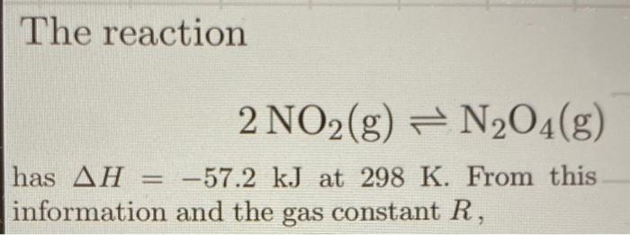 Solved The reaction 2NO2( g)⇌N2O4( g) has ΔH=−57.2 kJ at 298 | Chegg.com