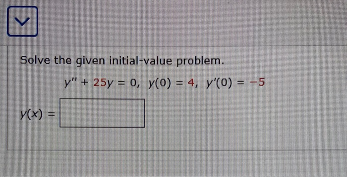 Solved Solve the given initial-value problem. y'' + 25y = 0, | Chegg.com