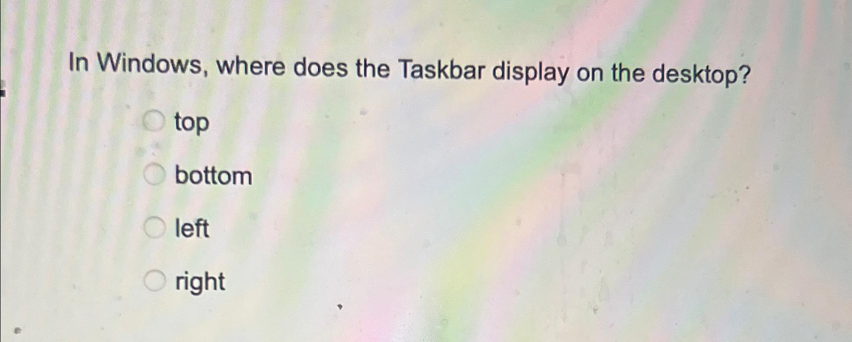 Solved In Windows, where does the Taskbar display on the | Chegg.com