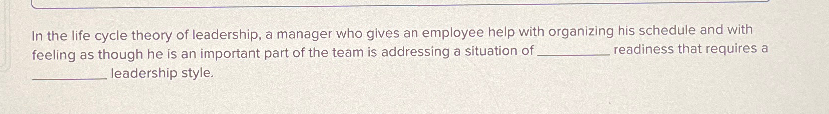 Solved In the life cycle theory of leadership, a manager who | Chegg.com