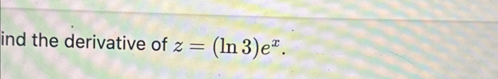 Solved ind the derivative of z=(ln3)ex. | Chegg.com