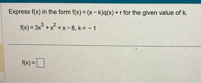 Solved Express f(x) in the form f(x)=(x−k)q(x)+r for the | Chegg.com