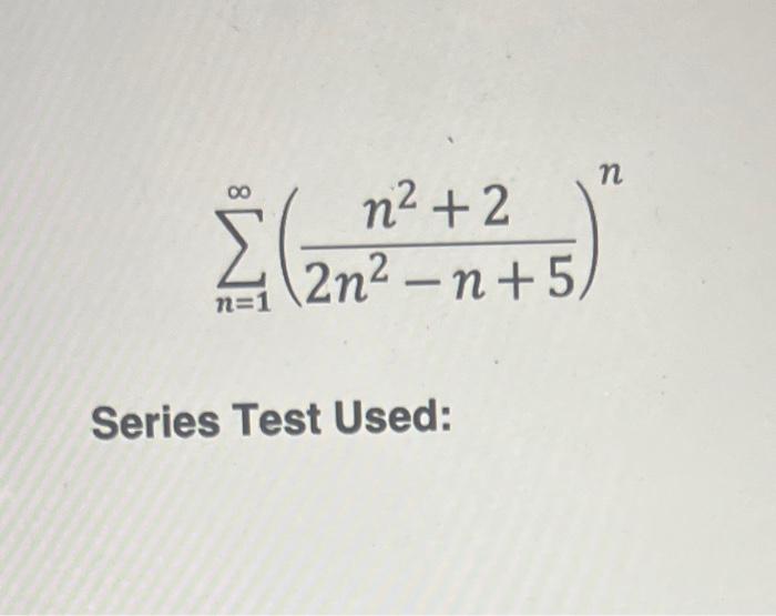Solved ∑n=1∞(2n2−n+5n2+2)n Series Test Used: | Chegg.com