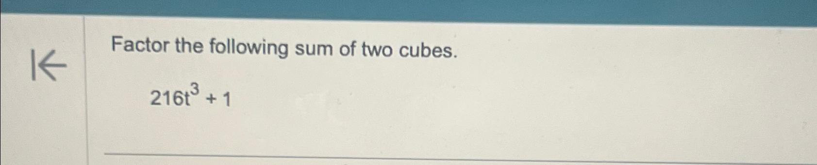 Solved Factor the following sum of two cubes.216t3+1 | Chegg.com