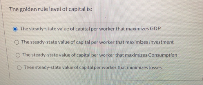 Solved The golden rule level of capital is: The steady-state | Chegg.com