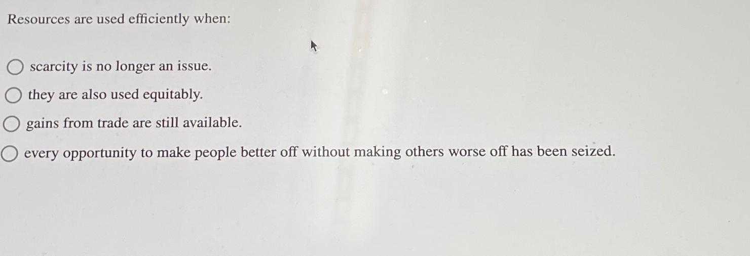 Solved Resources are used efficiently when:scarcity is no | Chegg.com