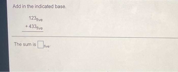 Solved Add in the indicated base. 123 five +433five The sum | Chegg.com