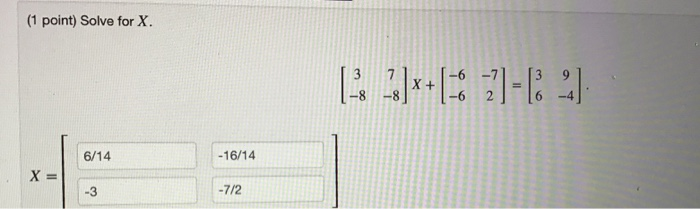 Solved (1 point) Solve for X. 3 6/14 - 16/14 X= -3 -7/2 | Chegg.com