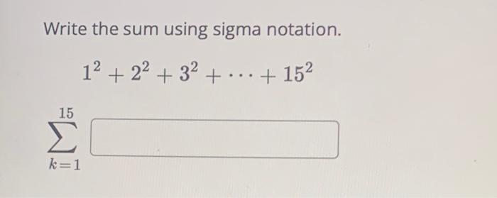 Solved Write the sum using sigma notation. 12+22+32+⋯+152 | Chegg.com