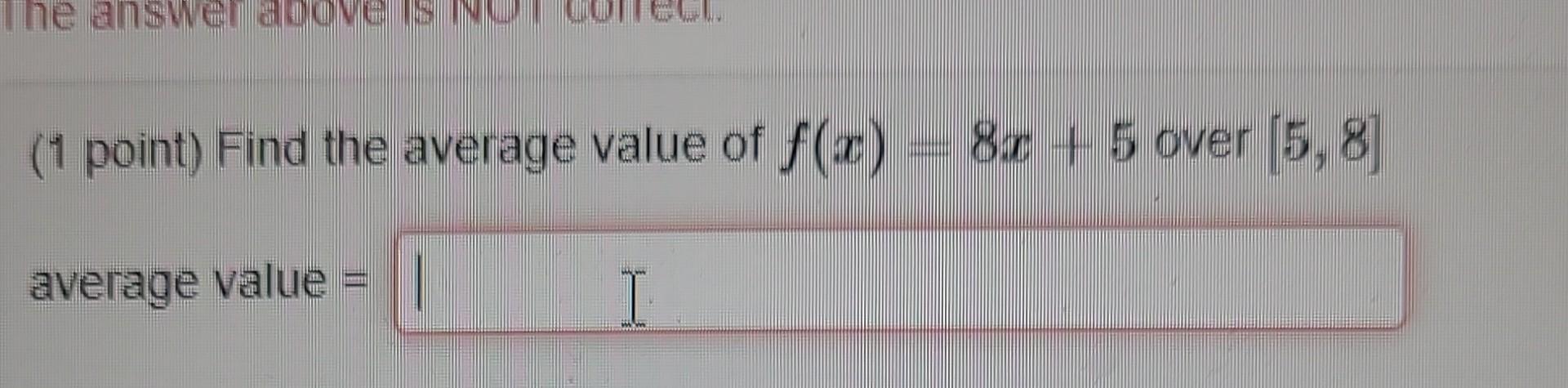 Solved (1 point) Find the average value of f(x)=8x+5 over | Chegg.com
