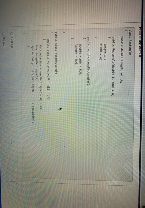 Solved Predict the output. class Rectangle { public double | Chegg.com
