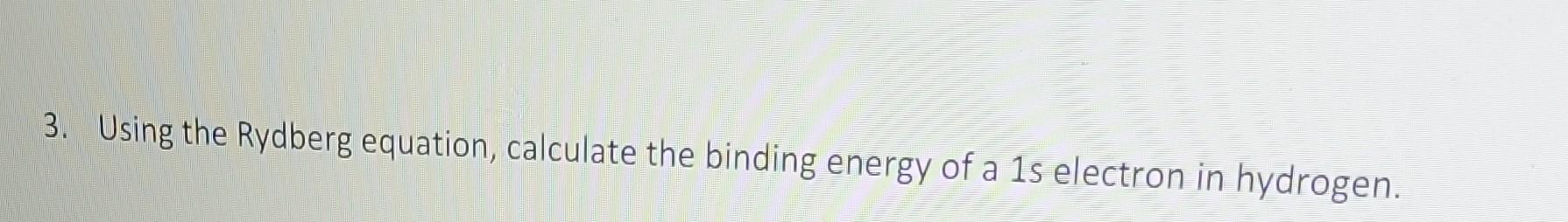 Solved 3. Using the Rydberg equation, calculate the binding | Chegg.com