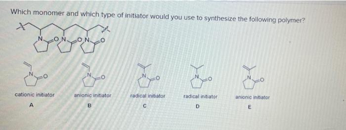 Solved Which monomer and which type of initiator would you | Chegg.com
