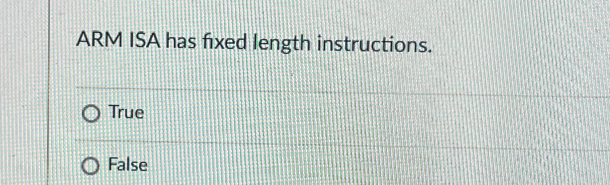 Solved ARM ISA has fixed length instructions.TrueFalse | Chegg.com