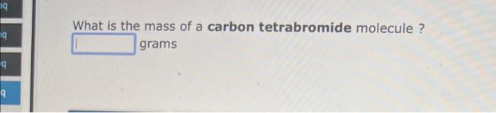 Solved What is the mass of a carbon tetrabromide molecule? | Chegg.com