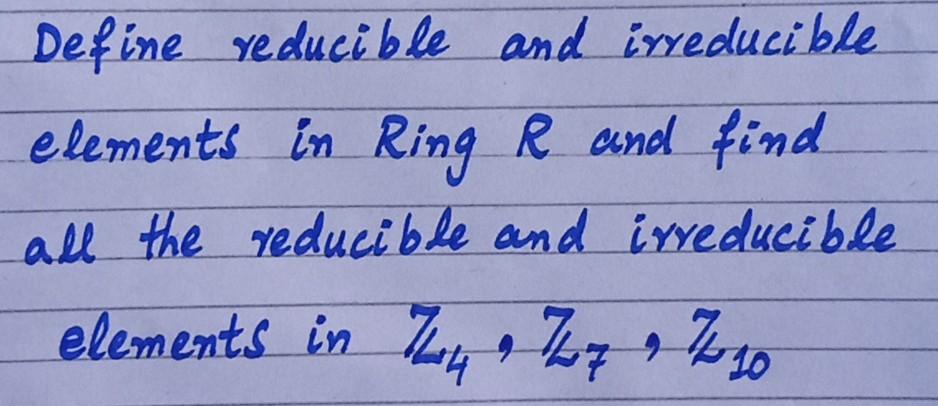 Solved Define reducible and irreducible elements in Ring R | Chegg.com