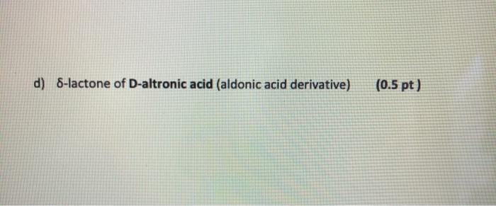 Solved d) 6-lactone of D-altronic acid (aldonic acid | Chegg.com