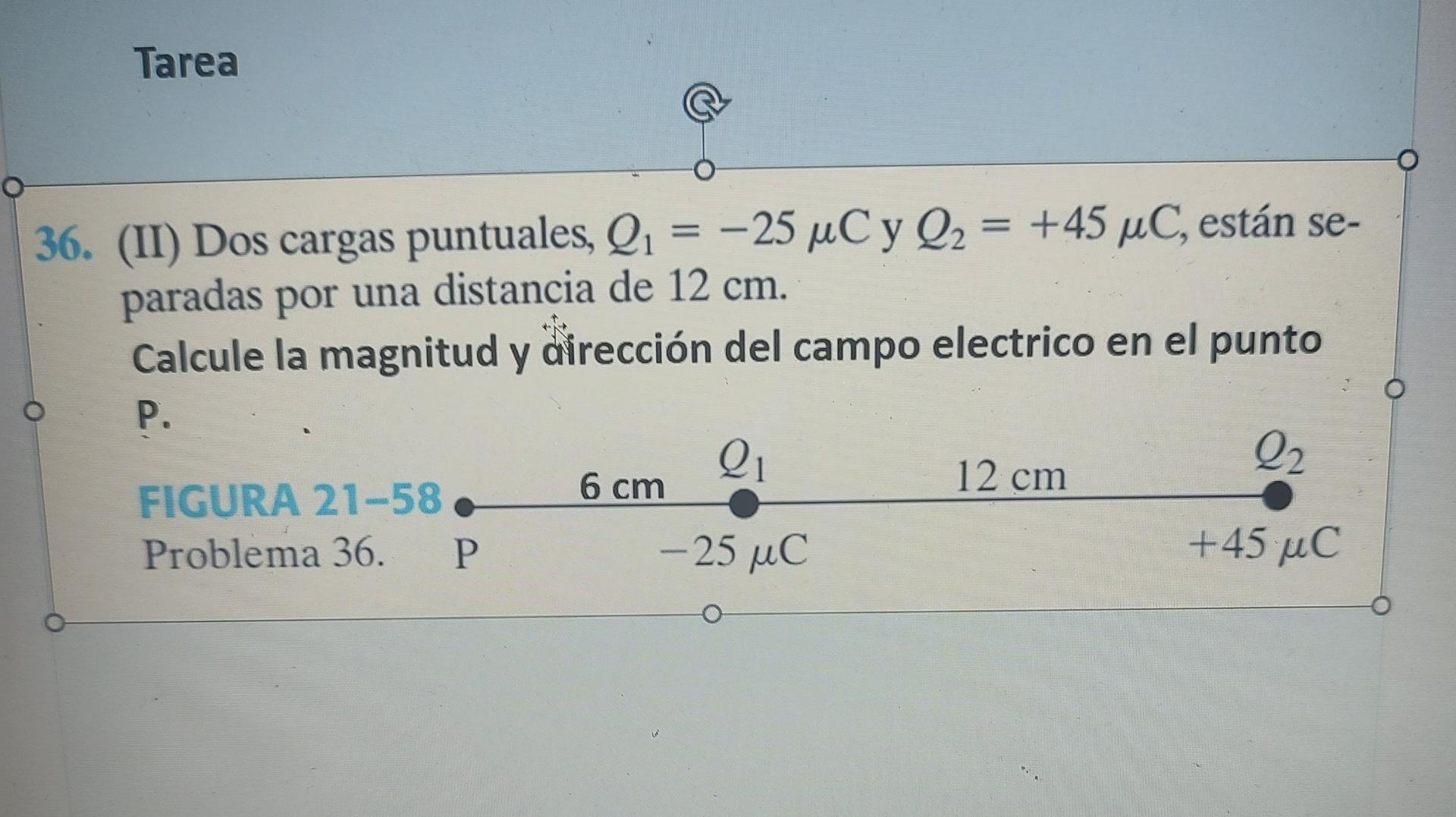Solved Tarea36. (II) Dos cargas puntuales, Q1=-25μC y | Chegg.com Solved Tarea36. (II) Dos cargas puntuales, Q1=-25μC y | Chegg.com