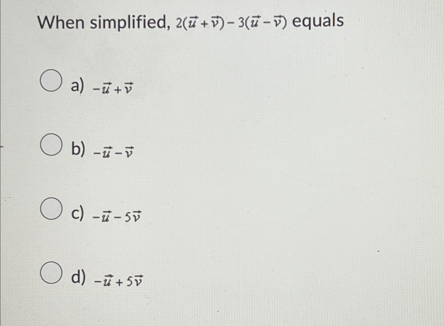 Solved When simplified, 2(vec(u)+vec(v))-3(vec(u)-vec(v)) | Chegg.com Solved When simplified, 2(vec(u)+vec(v))-3(vec(u)-vec(v)) | Chegg.com