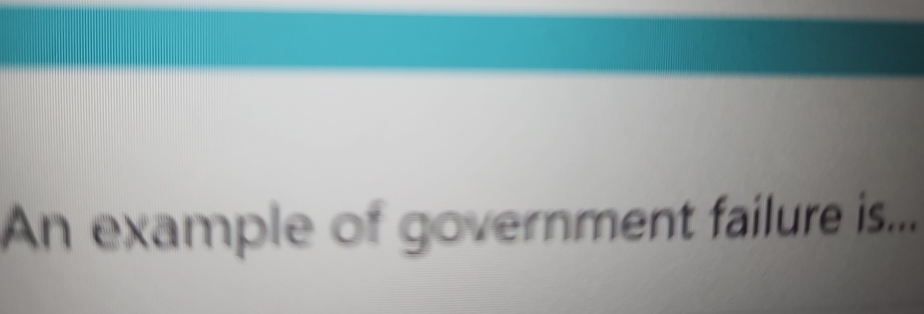 Solved An example of government failure is... | Chegg.com