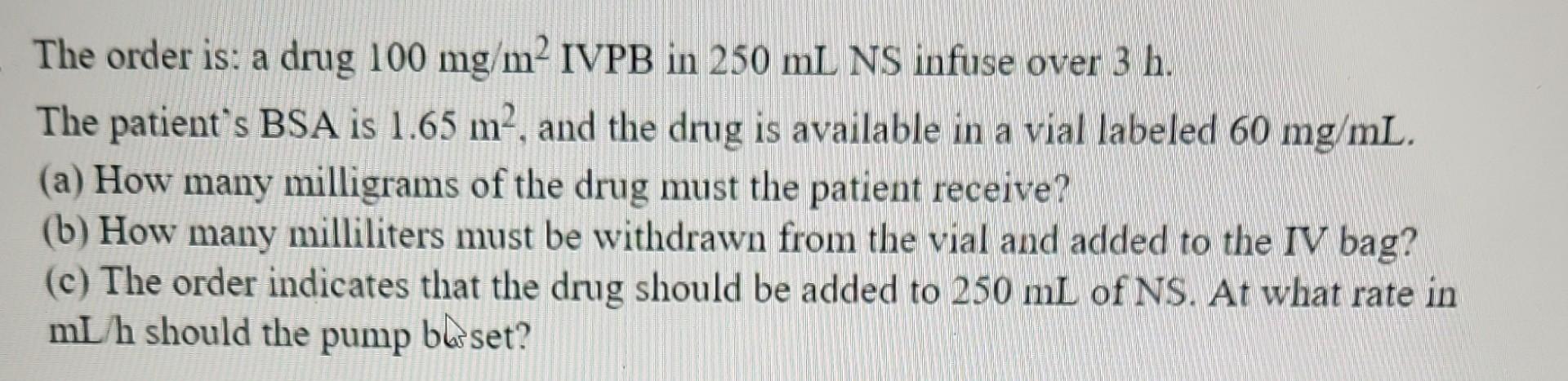 The order is: a drug 100 mg/m² IVPB in 250 mL NS | Chegg.com