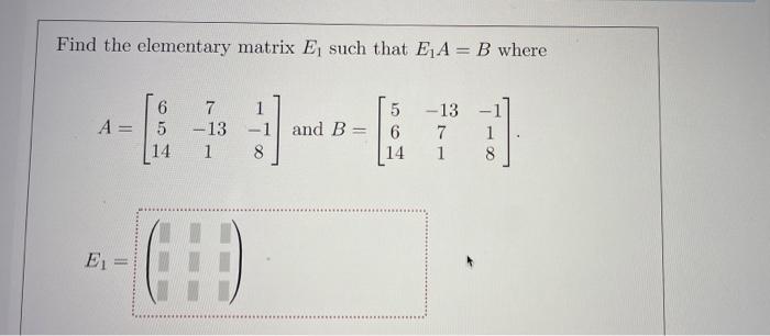 Solved Find the elementary matrix E1 such that E1A=B where | Chegg.com
