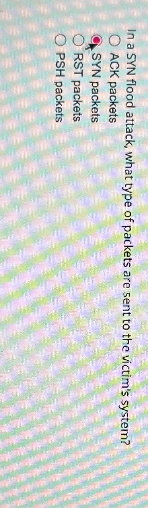 Solved In a SYN flood attack, what type of packets are sent | Chegg.com