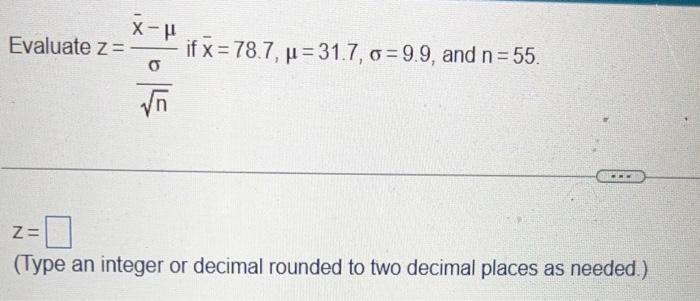 Solved Evaluate z=nσxˉ−μ if xˉ=78.7,μ=31.7,σ=9.9, and n=55. | Chegg.com