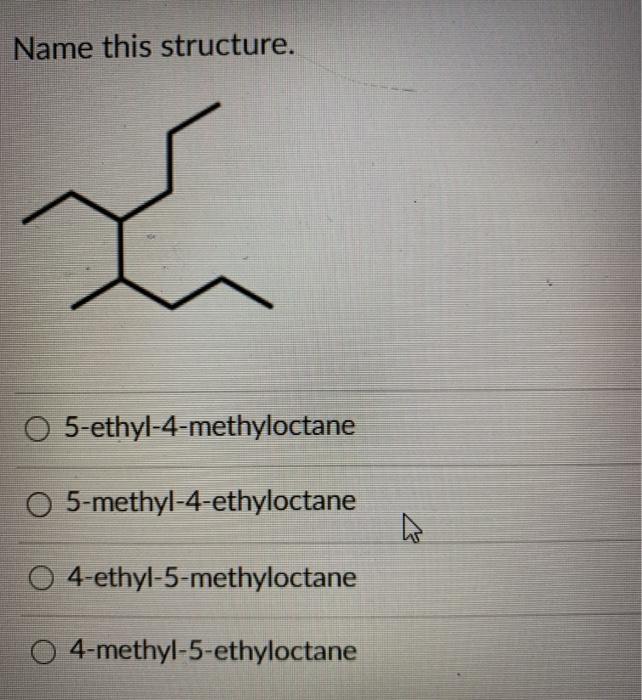 Solved Name this structure. O 5-ethyl-4-methyloctane O | Chegg.com