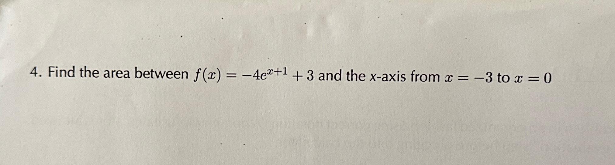 Solved Find the area between f(x)=-4ex+1+3 ﻿and the x-axis | Chegg.com