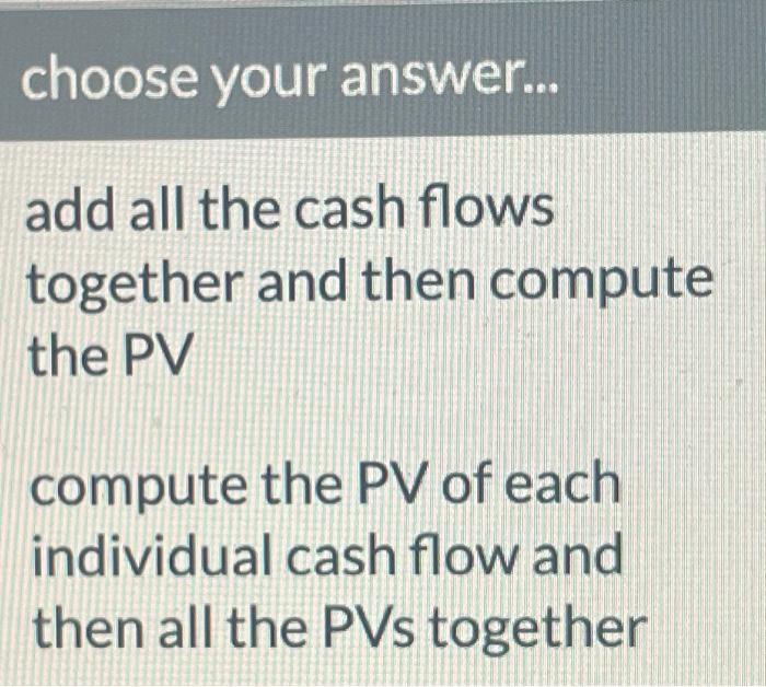 Solved In order to find the PV of a series of cash flows, | Chegg.com