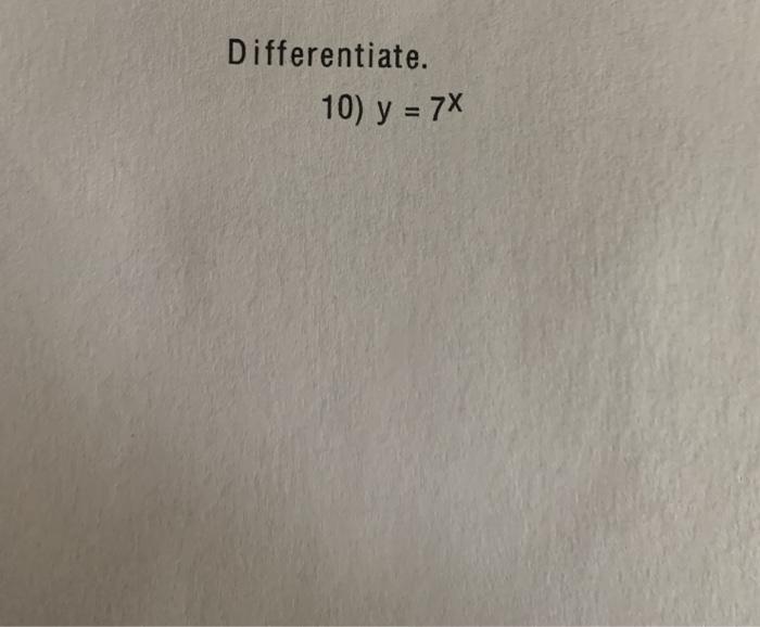 Solved Differentiate. 10) y = 7X | Chegg.com