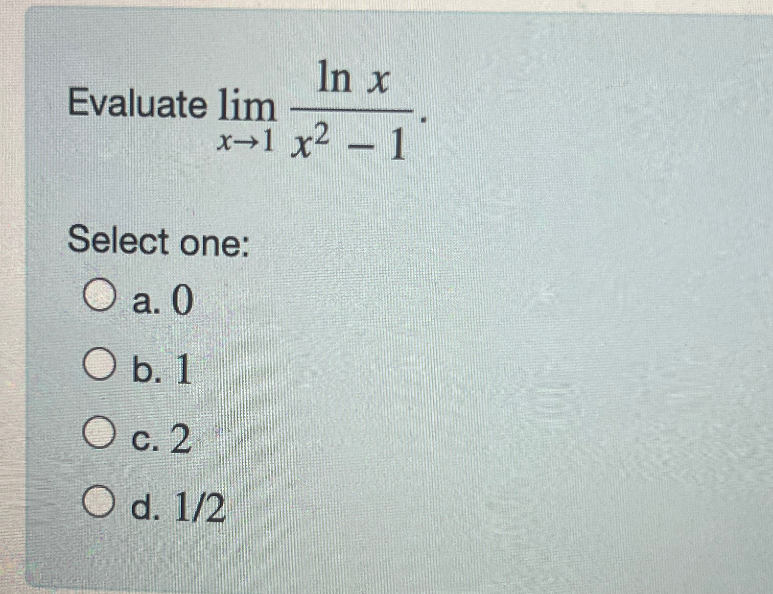 Solved Evaluate limx→1lnxx2-1Select one:a. 0b. 1c. 2d. 12 | Chegg.com