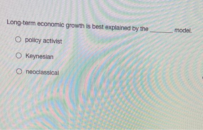 Solved Long-term economic growth is best explained by the | Chegg.com