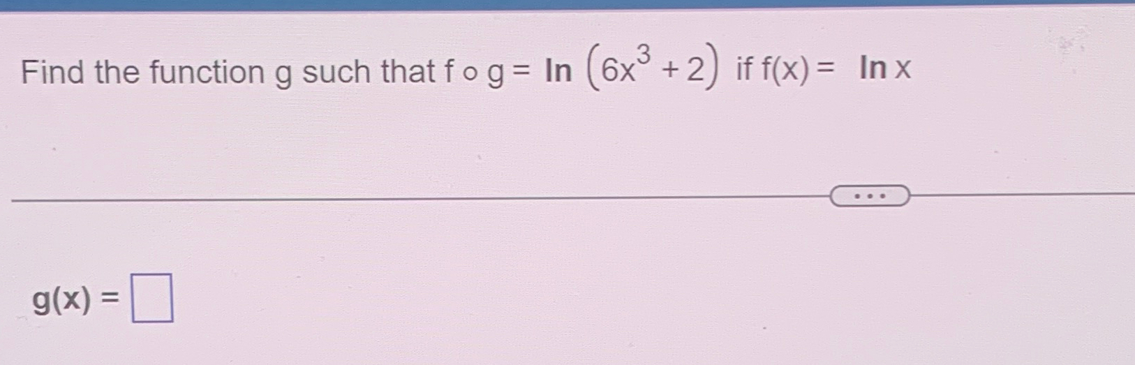 Solved Find the function g ﻿such that f@g=ln(6x3+2) ﻿if | Chegg.com