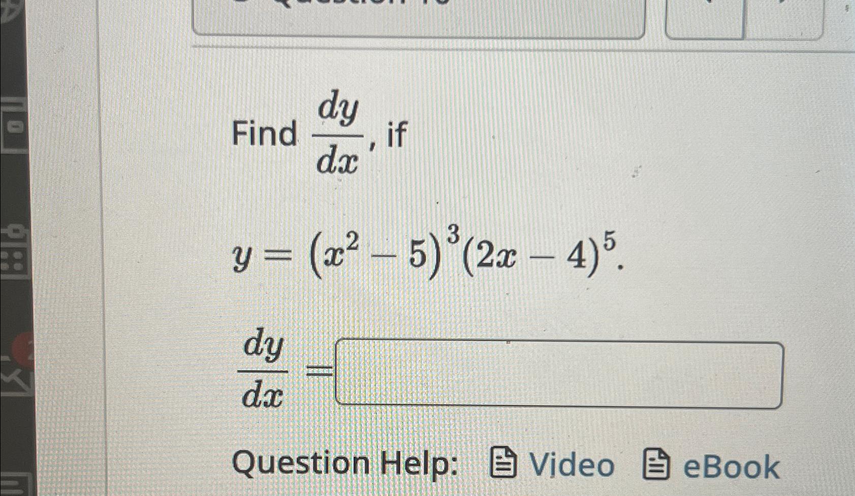 Solved Find dydx, ﻿ify=(x2-5)3(2x-4)5dydxQuestion | Chegg.com