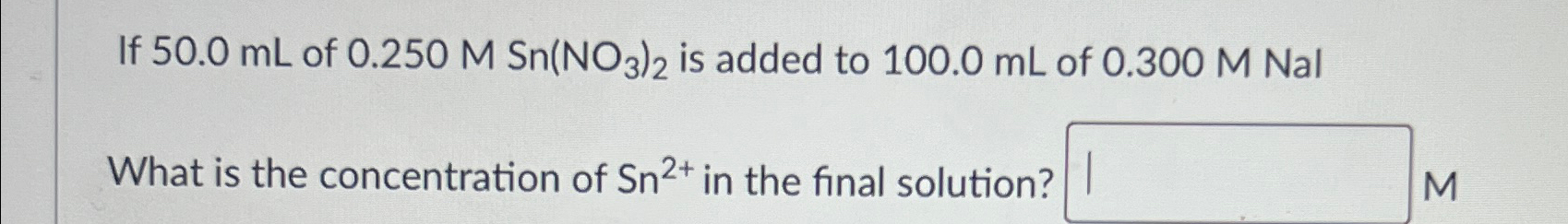 Solved If 50.0mL ﻿of 0.250MSn(NO3)2 ﻿is added to 100.0mL ﻿of | Chegg.com