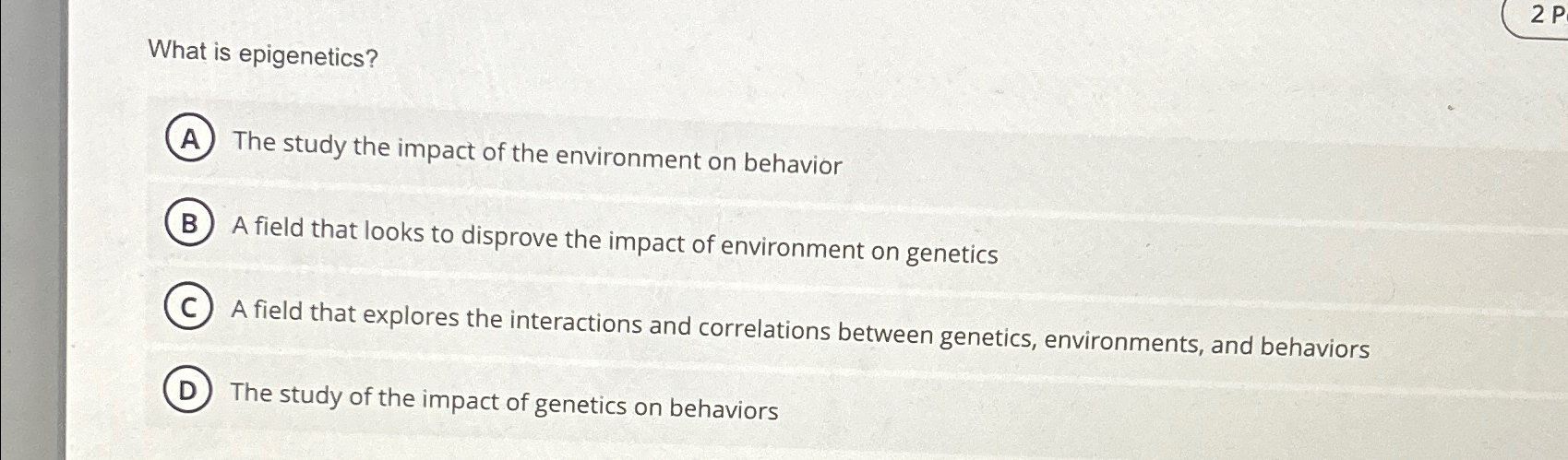 Solved 2PWhat is epigenetics?The study the impact of the | Chegg.com