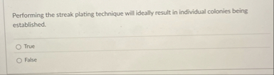 [Solved]: Performing the streak plating technique will ideal