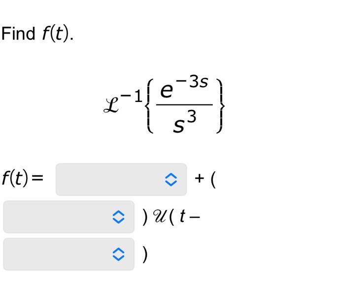 Solved Find f(t) L−1{s3e−3s}f(t)=+( | Chegg.com
